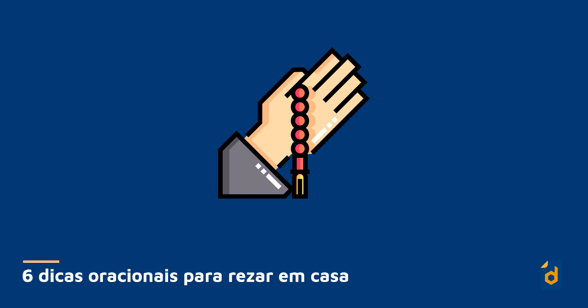 6 dicas oracionais para rezar em casa - Dominus Comunicação